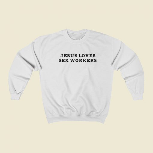 Jesus Loves Sex Workers Sweatshirts Style